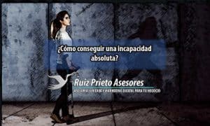 ¿Cómo conseguir una incapacidad permanente absoluta? ♿